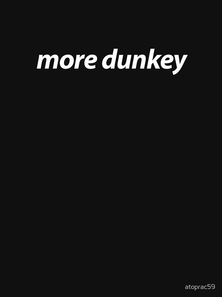 "More Dunkey" T-shirt for Sale by atoprac59 | Redbubble | dunkey t ...