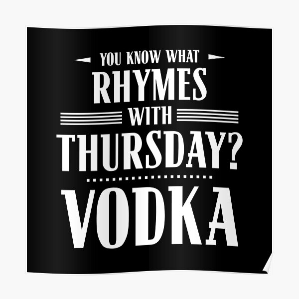 "You Know What Rhymes with Thursday? Vodka" Poster for Sale by ...