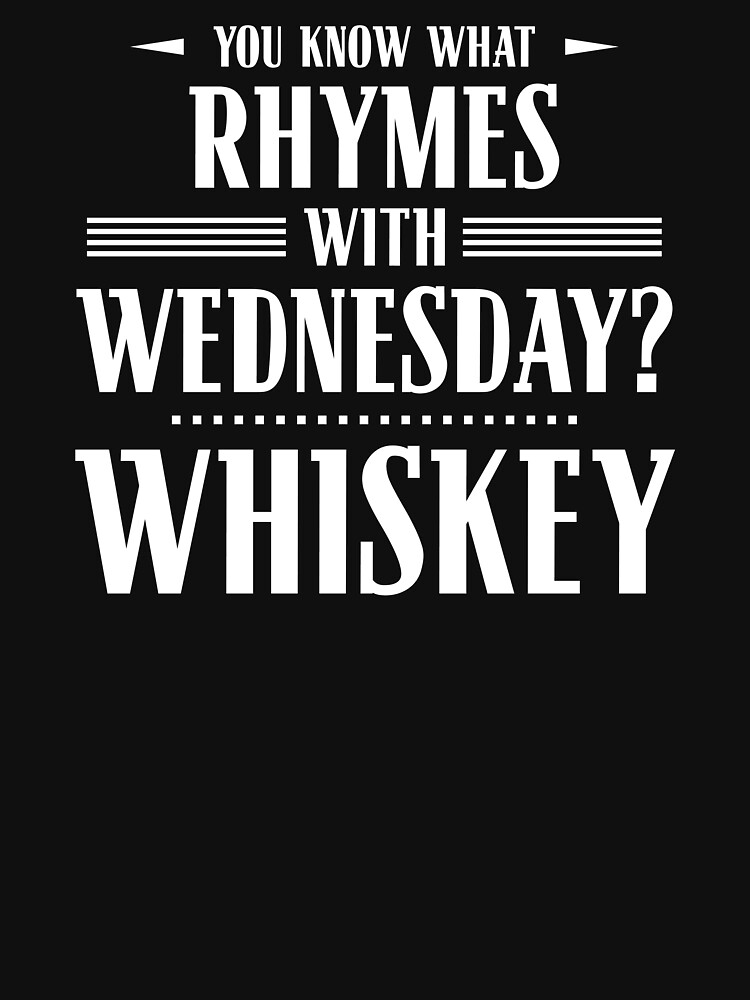 "You Know What Rhymes with Wednesday? Whiskey" T-shirt for Sale by ...
