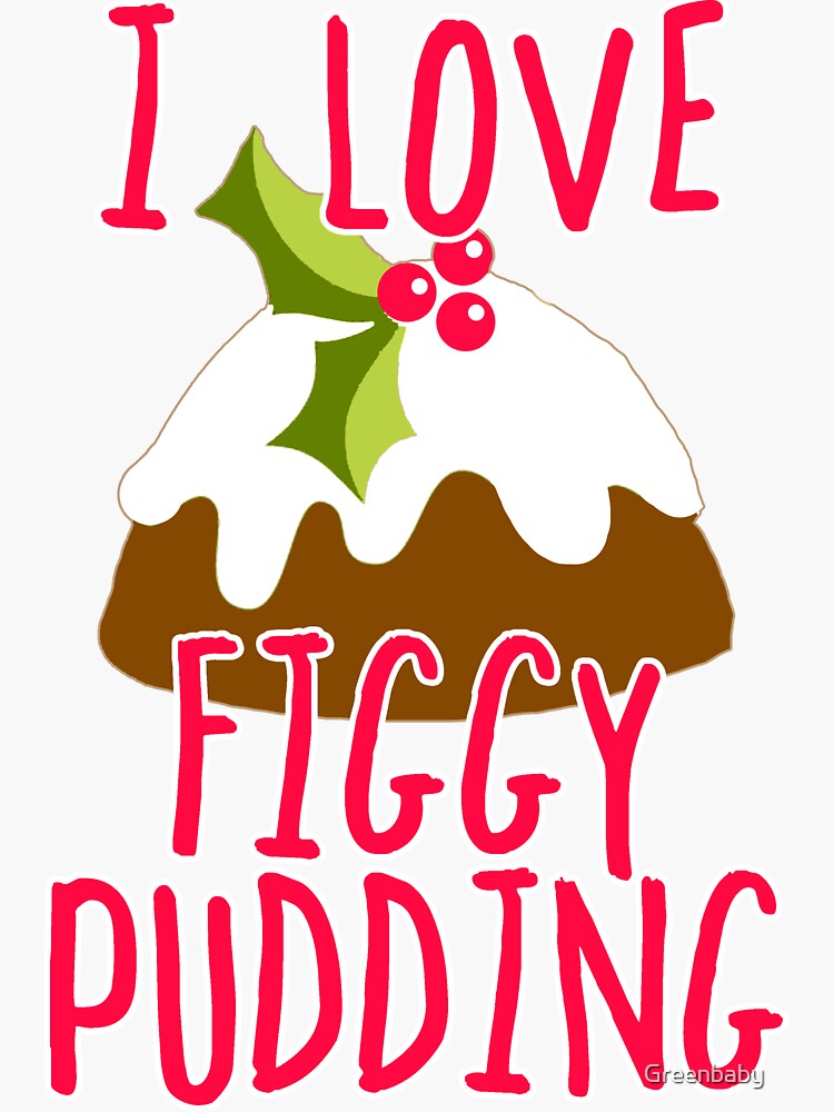 "I LOVE FIGGY PUDDING" Sticker by Greenbaby | Redbubble