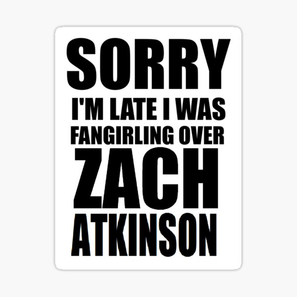 "Sorry I'm... Zach Atkinson" Sticker for Sale by ThroughTheNight ...