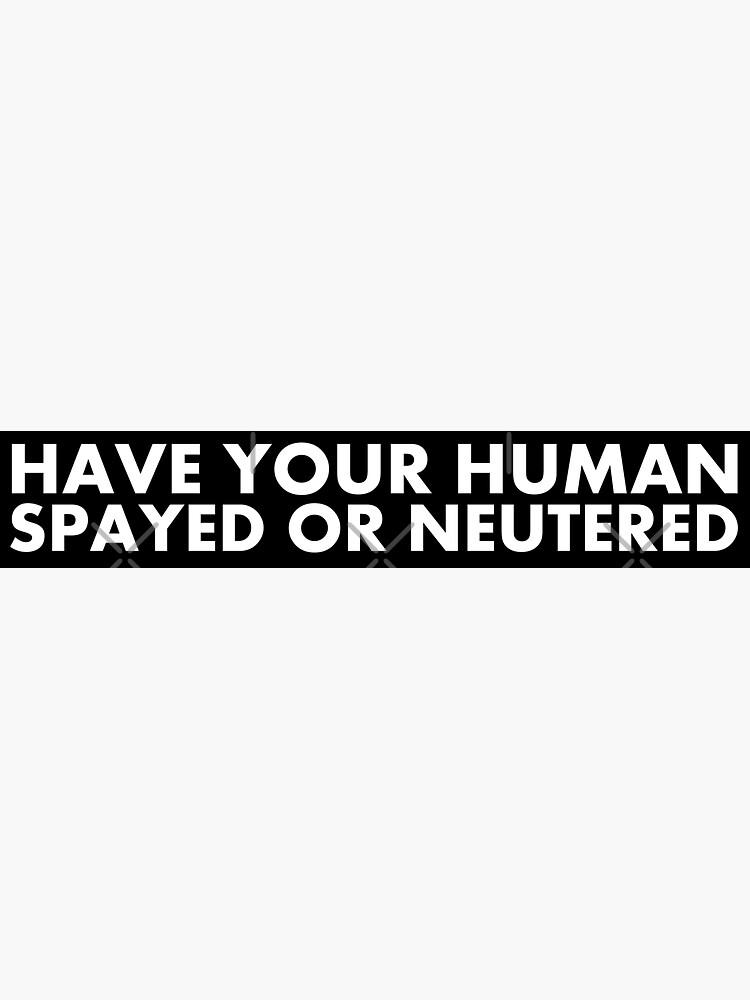 "Spay or Neuter your Humans" Sticker for Sale by GnomeEnthusiast ...