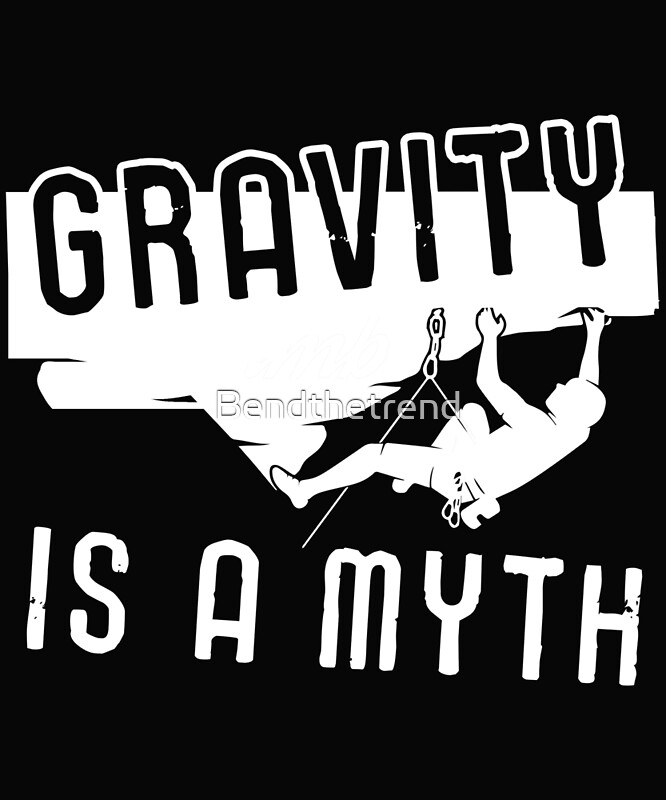"Gravity Is A Myth Rock Climbing" by Bendthetrend | Redbubble