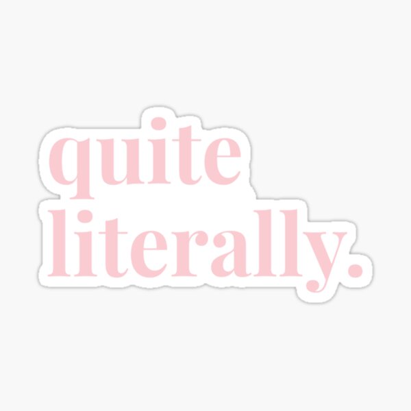 "quite literally " Sticker by stickersbycare | Redbubble