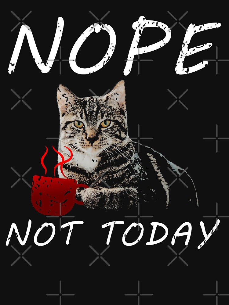 "nope not today cat coffee" T-shirt for Sale by rhonstoppable27 ...