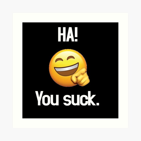 "Ha! You suck Emoji" Art Print for Sale by Scottk23 | Redbubble