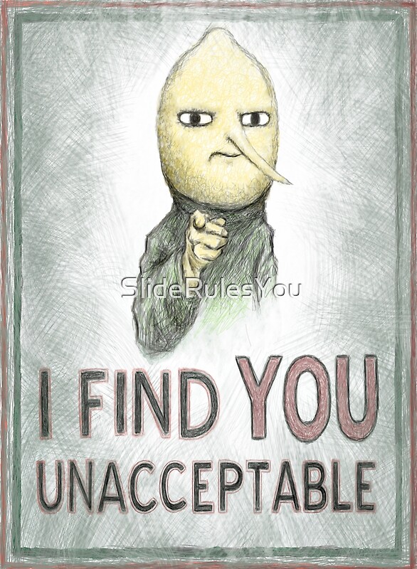 "I Find You Unacceptable" by SlideRulesYou | Redbubble