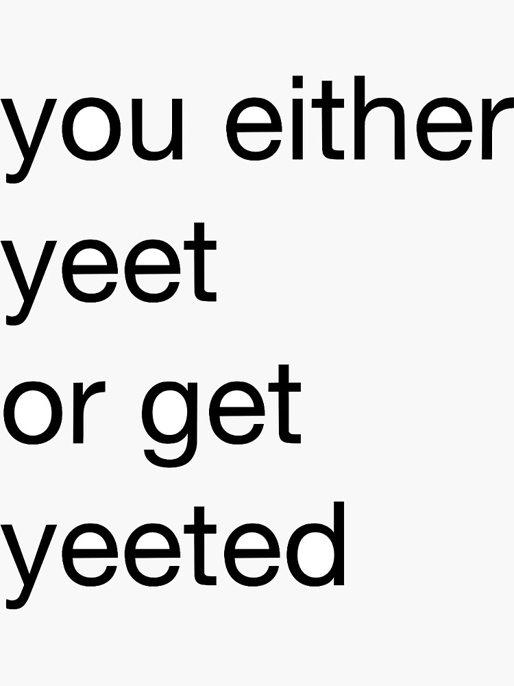 "you either yeet or get yeeted" Sticker by cedougherty | Redbubble