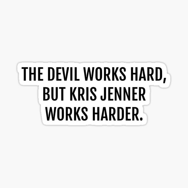 "The devil works hard, but Kris Jenner works harder" Sticker for Sale ...