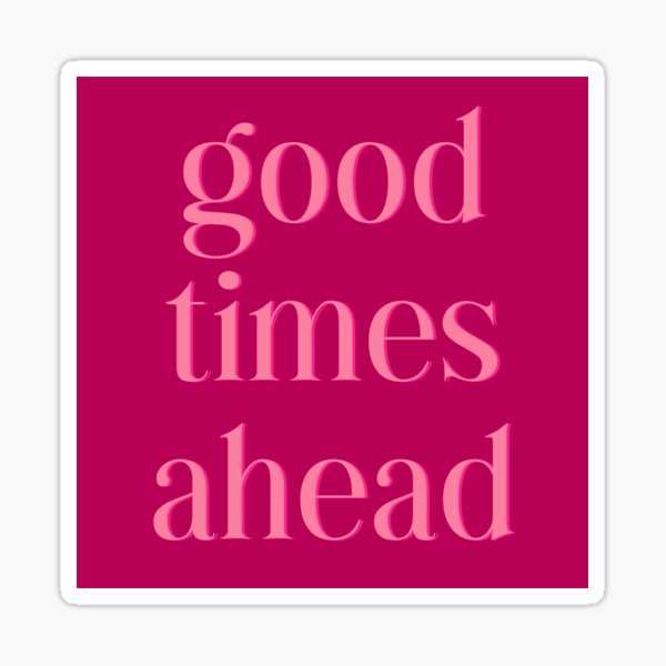 Good Times Ahead Stickers | Redbubble