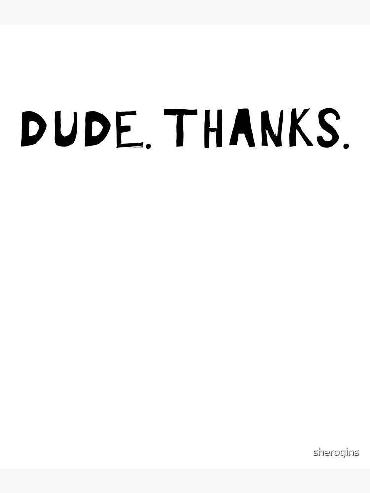 "Dude Thanks - Danke für Männer" Fotodruck von sherogins | Redbubble