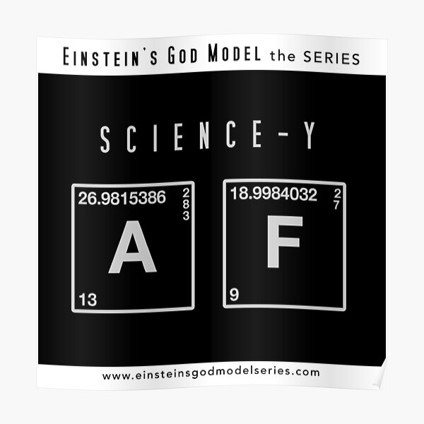 "Einstein's God Model the Series ... SCIENCE-Y A.F.!" Poster for Sale ...
