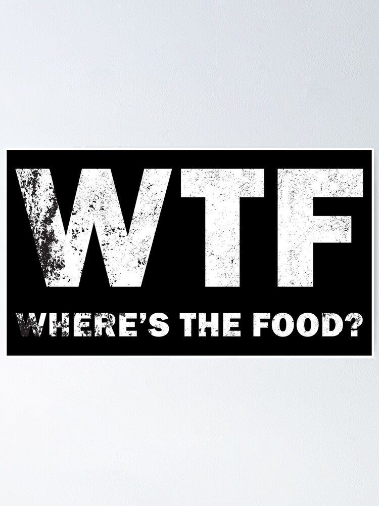 "Where is the WTF food?" Poster for Sale by AsKartongs | Redbubble