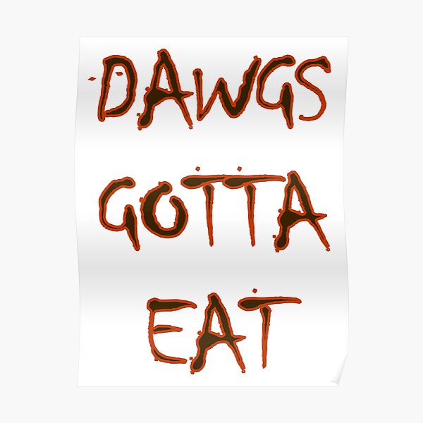 "Dawgs Gotta Eat" Poster for Sale by cjtripp55 | Redbubble
