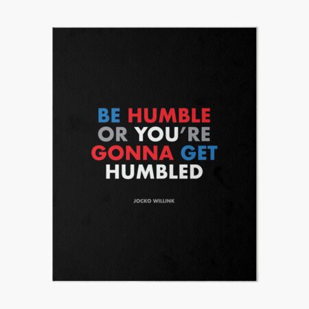 ""Be humble or you're gonna get humbled" Jocko Willink" Art Board Print ...