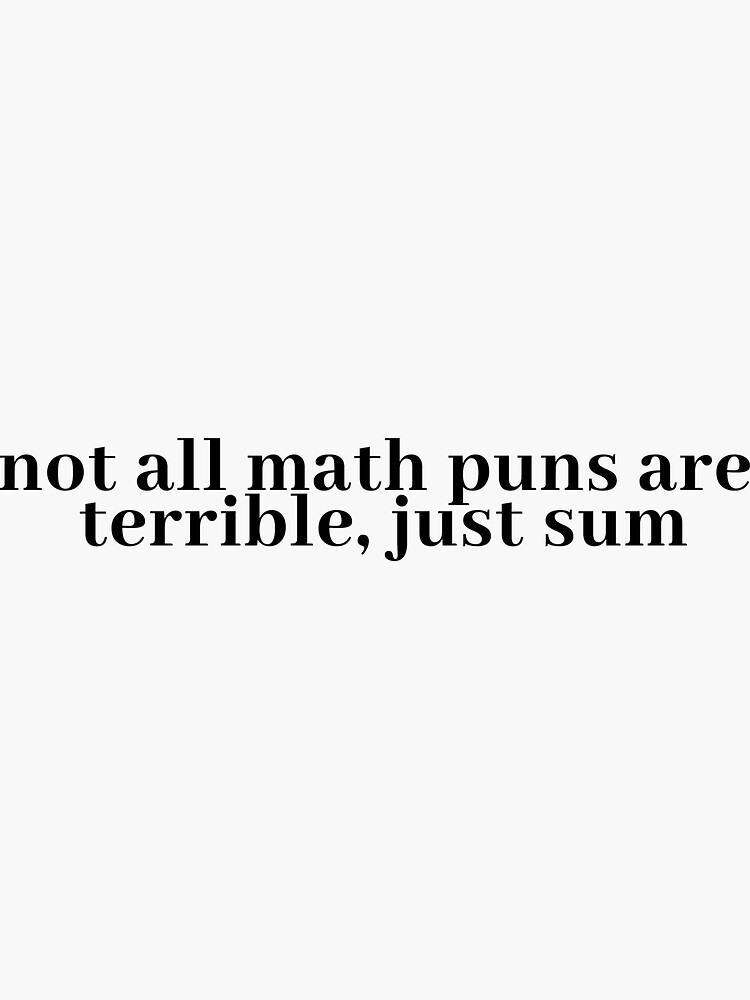 "not all math puns are terrible, just sum" Sticker for Sale by ...