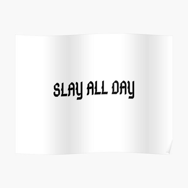 "slay all day " Poster by TraciBLantzy | Redbubble