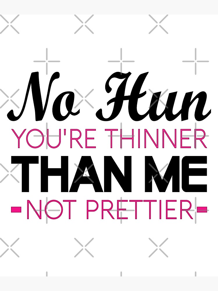 "No Hun You're Thinner Than Me Not Prettier" Poster for Sale by drakouv ...