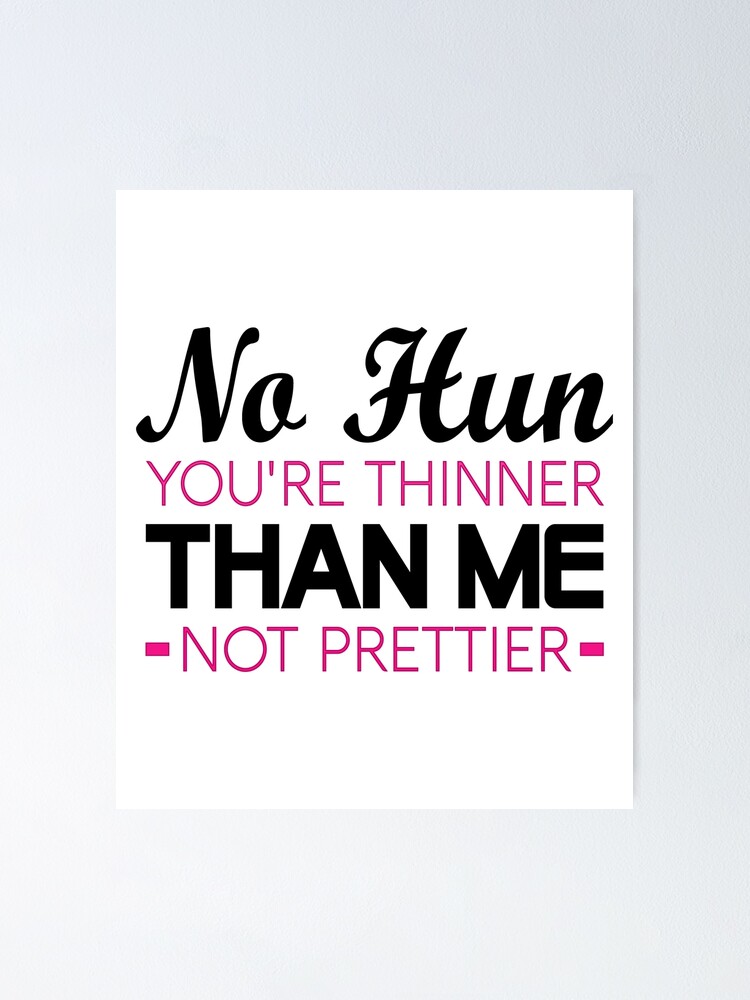 "No Hun You're Thinner Than Me Not Prettier" Poster for Sale by drakouv ...