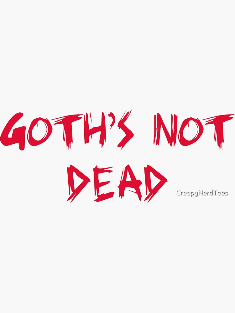 "Goth's Not Dead Goth Quote" Sticker by CreepyNerdTees | Redbubble