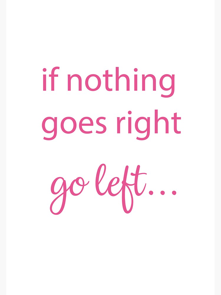 "if nothing goes right go left" Sticker for Sale by Sassy-Boss | Redbubble