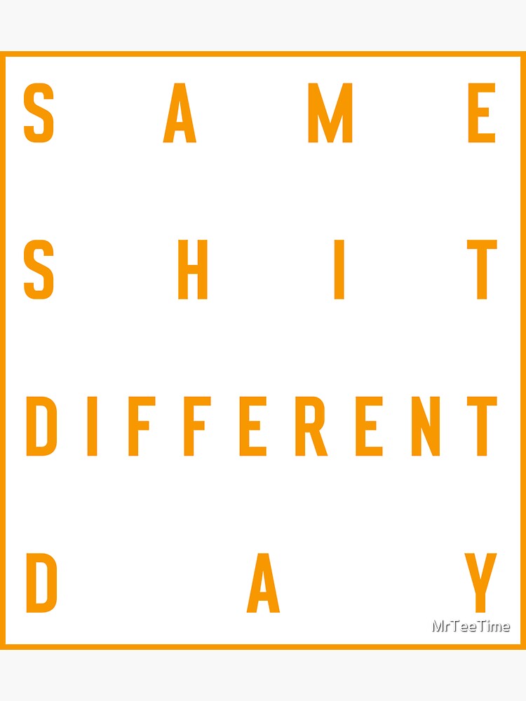 "Same Shit Different Day" Sticker by MrTeeTime | Redbubble