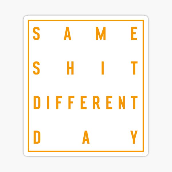 "Same Shit Different Day" Sticker by MrTeeTime | Redbubble