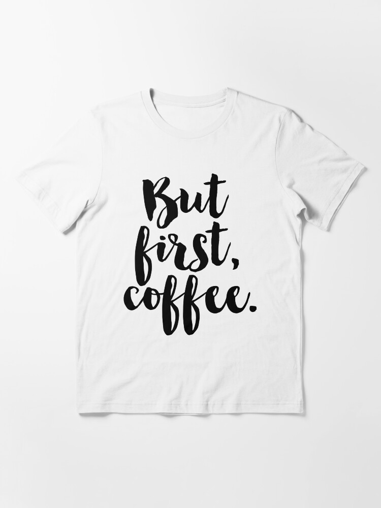 "But first, coffee." T-shirt for Sale by TheLoveShop | Redbubble | but ...