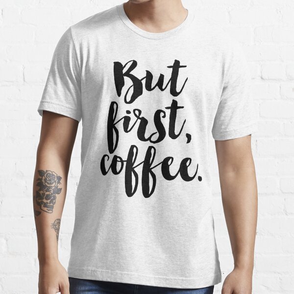 "But first, coffee." T-shirt for Sale by TheLoveShop | Redbubble | but ...