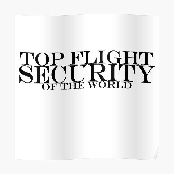 "top flight security of the world" Poster for Sale by JTK667 | Redbubble