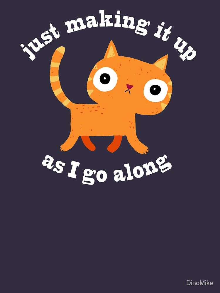 "Just Making It Up" T-shirt for Sale by DinoMike | Redbubble | cat t ...