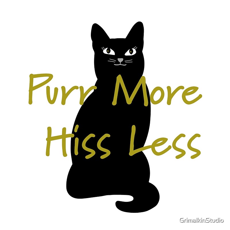 "Purr More Hiss Less" by GrimalkinStudio | Redbubble