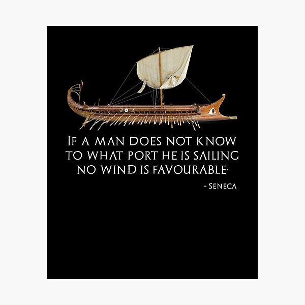"If a man knows not to which port he sails, no wind is favourable ...