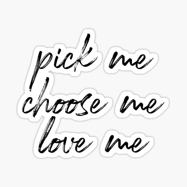 "Pick Me, Choose Me, Love me" Sticker for Sale by sunsetriverside ...