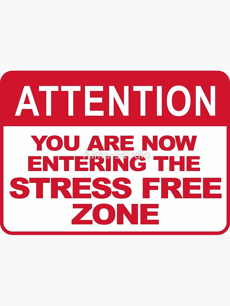 "You Are Now Entering The Stress Free Zone" Poster by Alma-Studio ...