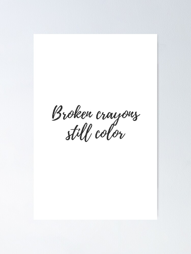 "Broken crayons still color" Poster for Sale by brunohurt | Redbubble