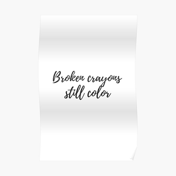 "Broken crayons still color" Poster for Sale by brunohurt | Redbubble