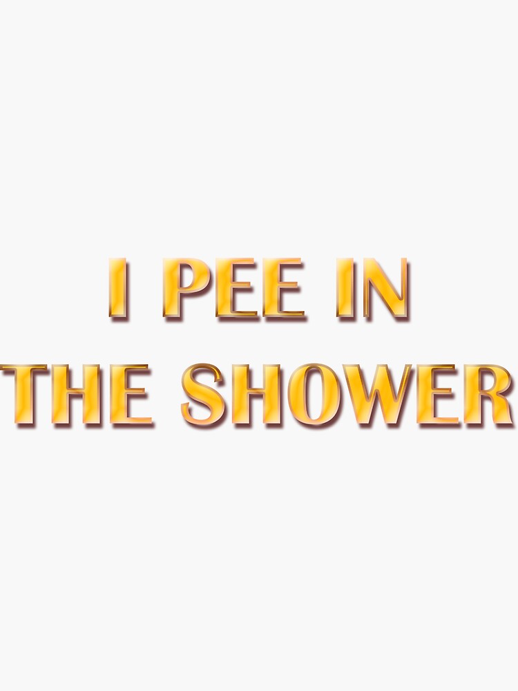 "I Pee In The Shower" Sticker for Sale by SayWhat | Redbubble