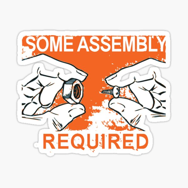 "SOME ASSEMBLY REQUIRED" Sticker by wilbur32557 | Redbubble