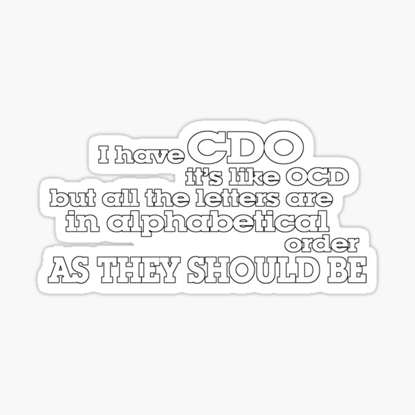 "I have CDO It’s like OCD but all the letters are in alphabetical order ...