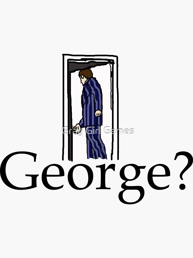"George?" Sticker for Sale by ImmorlandRose | Redbubble