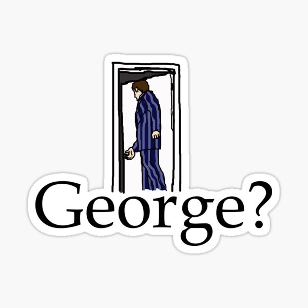 "George?" Sticker for Sale by ImmorlandRose | Redbubble
