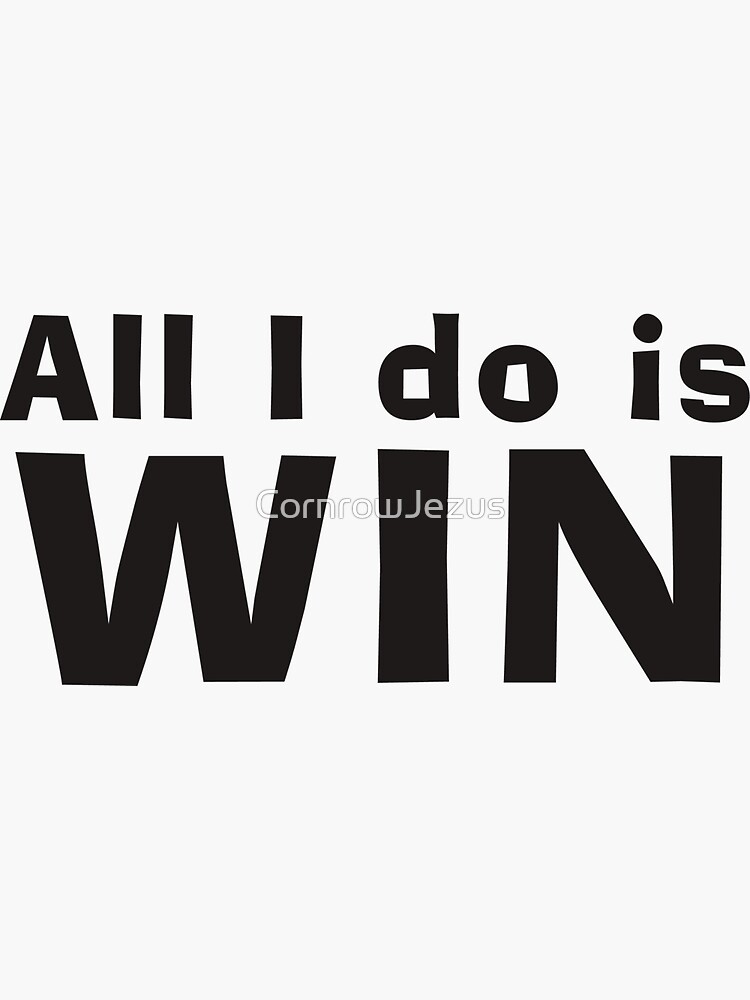"All I Do Is Win v2" Sticker by CornrowJezus | Redbubble