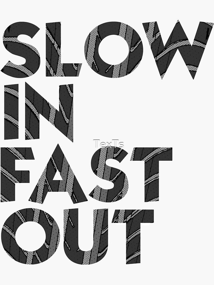 "Slow In Fast Out" Sticker by TexTs | Redbubble