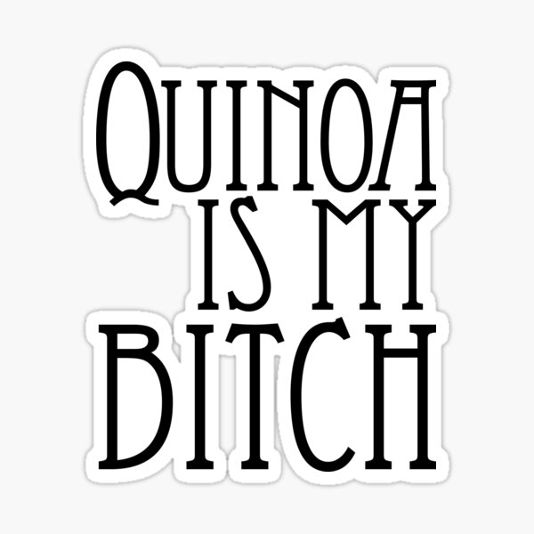 "Quinoa Is My Bitch" Sticker by hmx23 | Redbubble