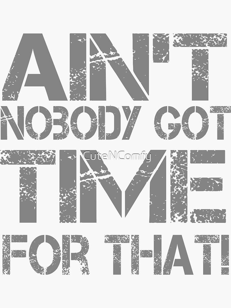 "Ain't Nobody Got Time for That Grunge Graphic T-Shirt" Sticker for ...