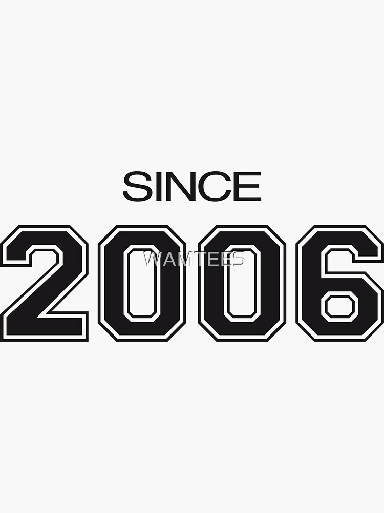 "Since 2006" Sticker for Sale by WAMTEES | Redbubble