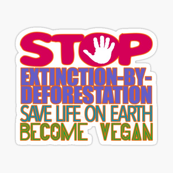 "STOP EXTINCTION-BY-DEFORESTATION. GO VEGAN." Sticker for Sale by ...