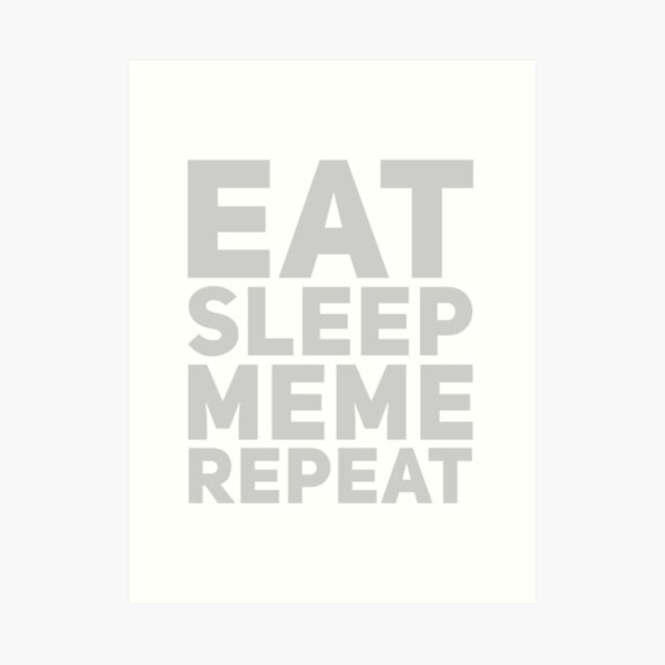 "Eat Sleep Meme Repeat Dank Memes Internet" Art Print by mosbusygaming ...