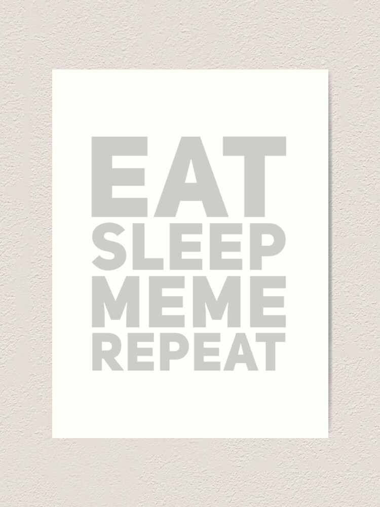 "Eat Sleep Meme Repeat Dank Memes Internet" Art Print by mosbusygaming ...